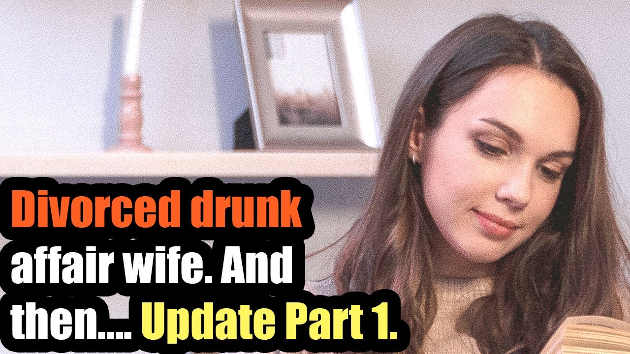 Divorced drunk affair wife. And then.... Update Part 1. - YouTube