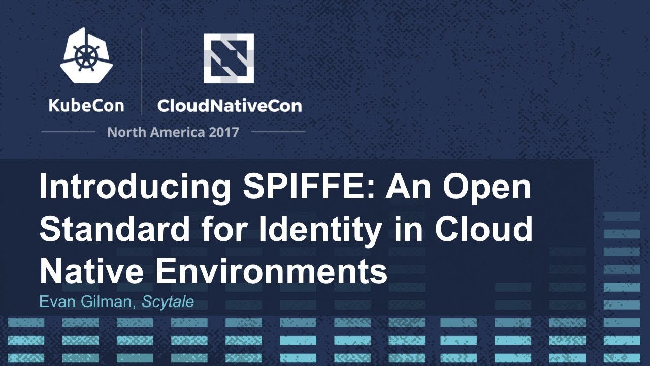 Introducing SPIFFE: An Open Standard for Identity in Cloud Native Environments [I] - Evan Gilman ...