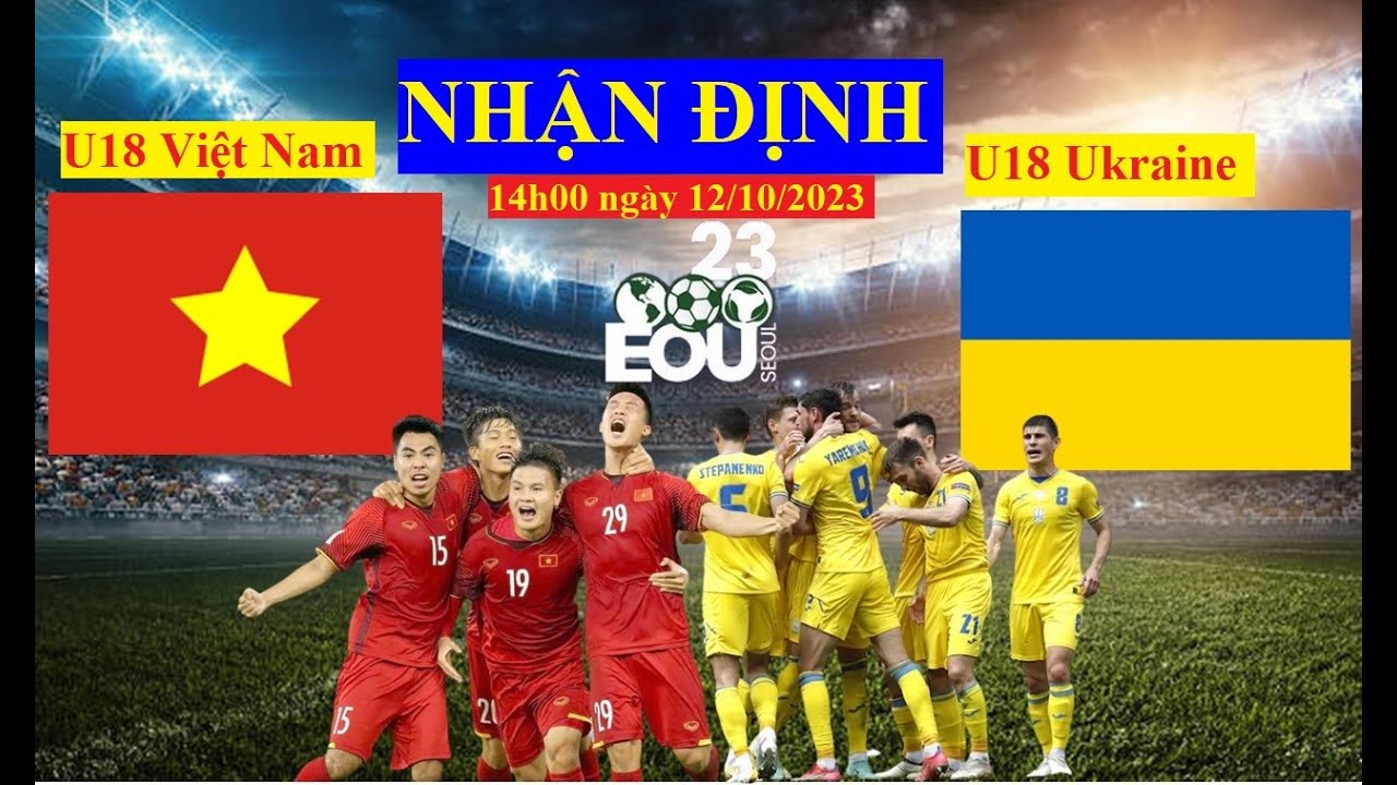 NHẬN ĐỊNH: U18 VIỆT NAM vs U18 UKRAINE I 14h00 NGÀY 12/10 I GIẢI U18 SEOUL 2023 I SOI KÈO BÓNG ...