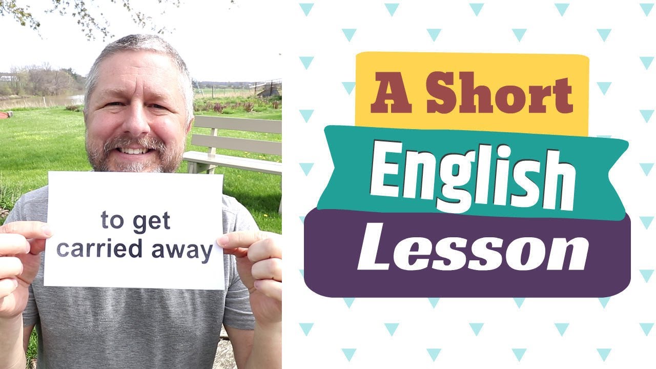 Learn The English Phrases TO GET CARRIED AWAY And TO GET RILED UP YouTube learn-the-english-phrases-to-get-carried-away-and-to-get-riled-up-youtube