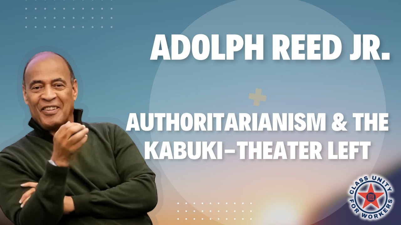 Adolph Reed Jr. | Authoritarianism & the Kabuki Theater Left - YouTube