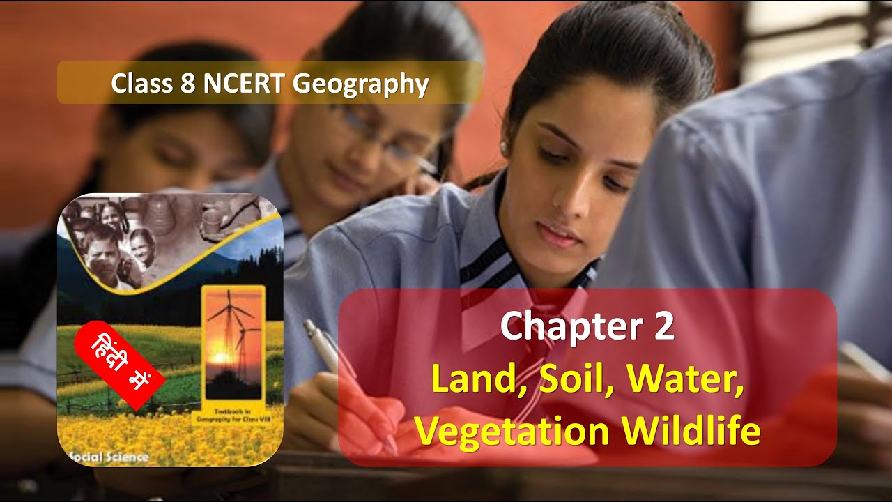CLASS 8 Geography NCERT Chapter 2 Land, Soil, Water, Vegetation ...
