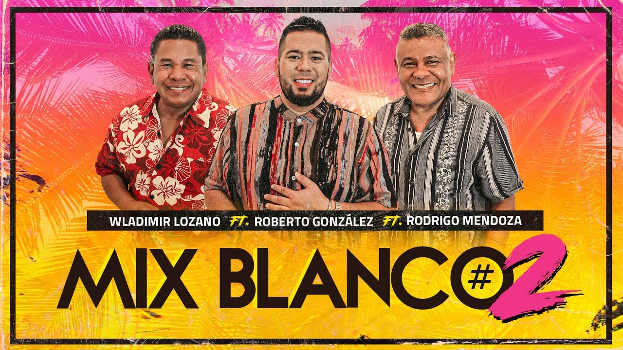 Roberto Gonzalez ft. Wladimir Lozano y Rodrigo Mendoza. Mix Blanco #2 ...