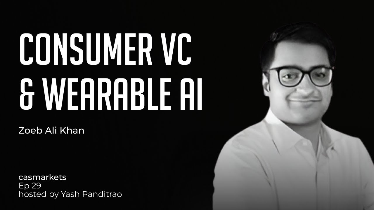 Zoeb Ali Khan on Consumer VC, Wearable AI, Trends and more | The Casmarkets Podcast | Episode 29 ...