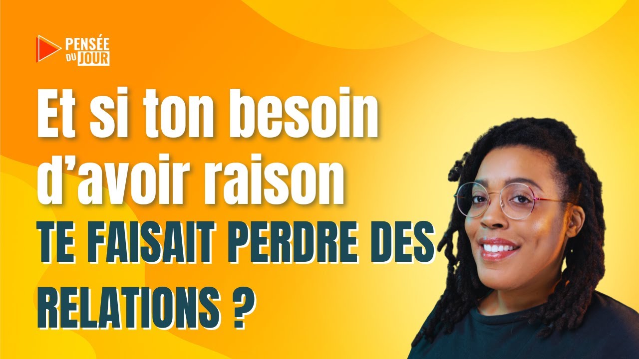 "Et si ton besoin d'avoir raison te faisait perdre des relations ...