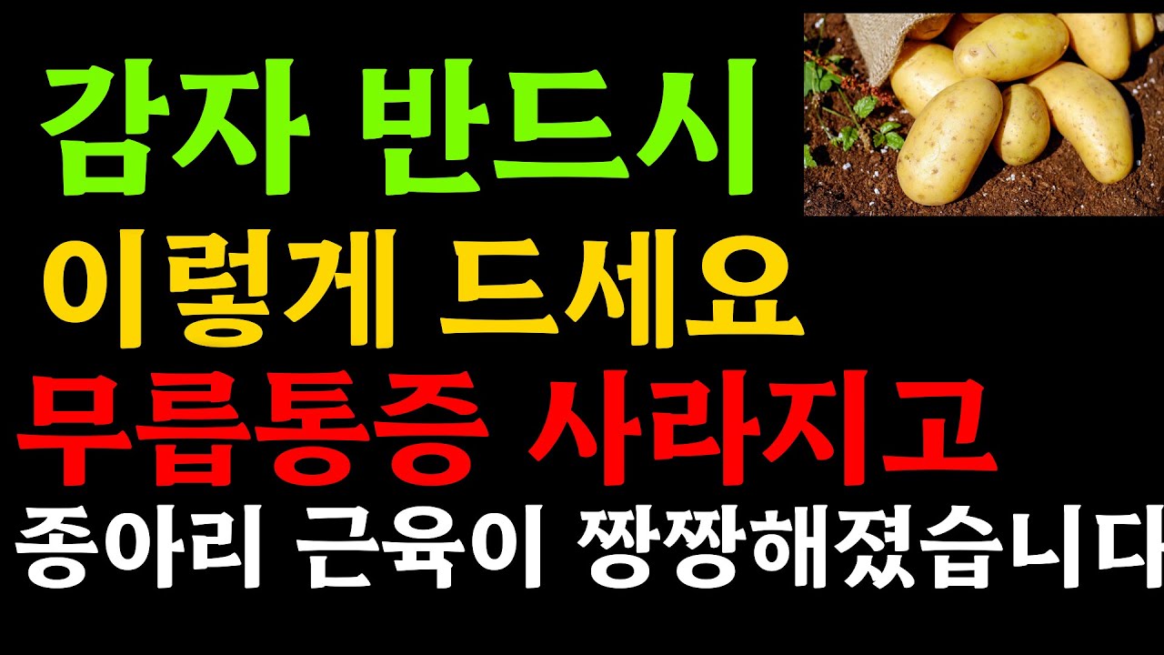 감자 이렇게 먹으면 무릎 통증 싹 사라지고 I 다리 근육 돌덩이 됩니다 I 혈당 낮추는 감자삶는법 I위궤양으로 속쓰림 심하신 분i 감자튀김 치매예방치매당뇨예방