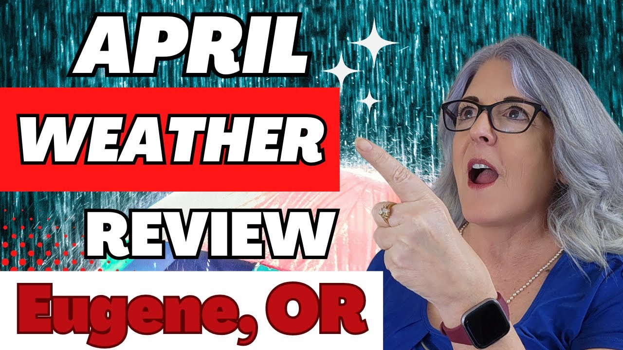 April Weather Review, Eugene, Oregon #eugenerealestateagent - YouTube