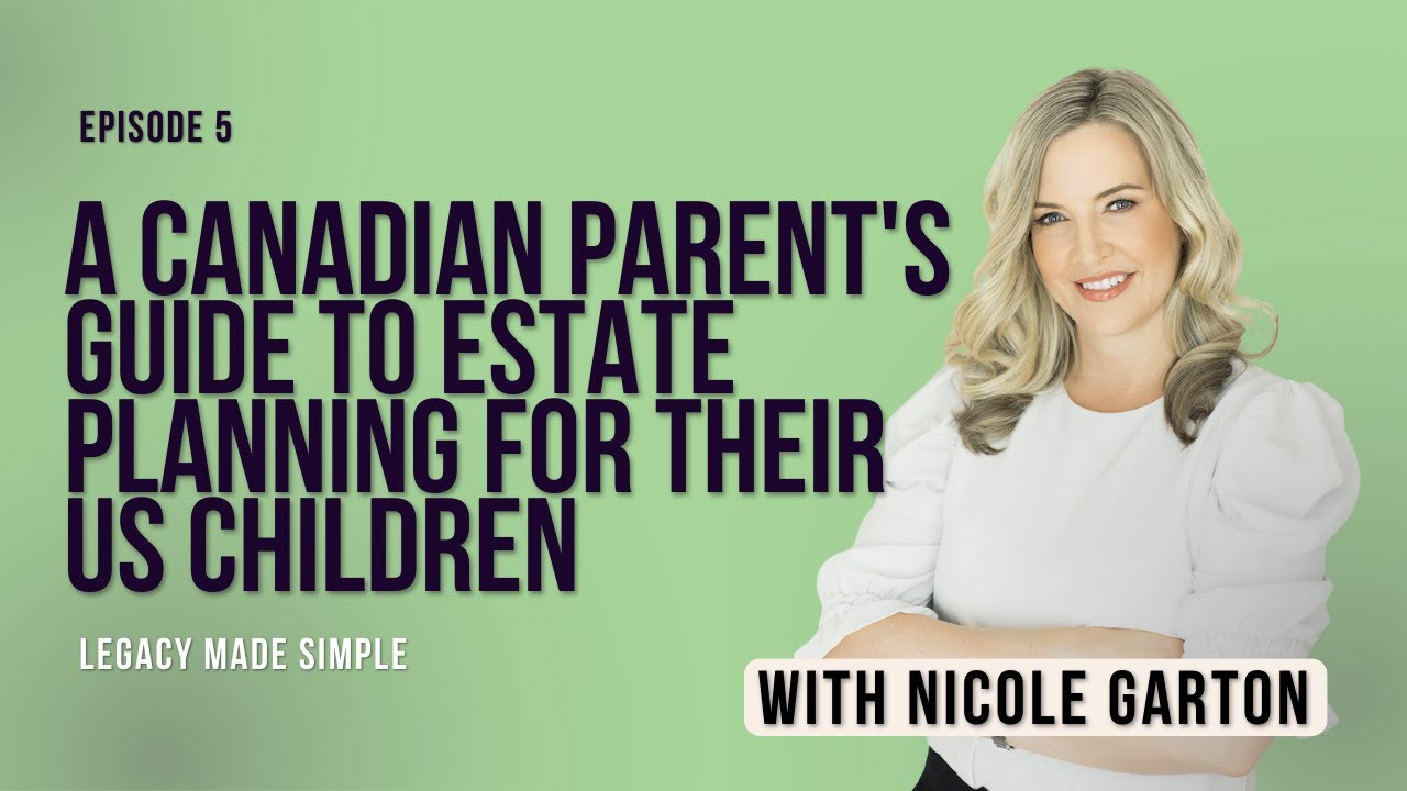 Ep 5: A Canadian Parent's Guide to Estate Planning for their US ...