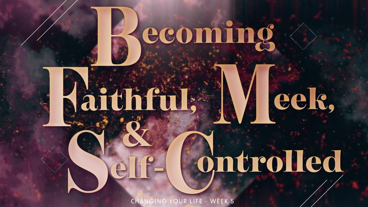 Changing Your Life: Becoming Faithful, Meek, and Self-Controlled - YouTube