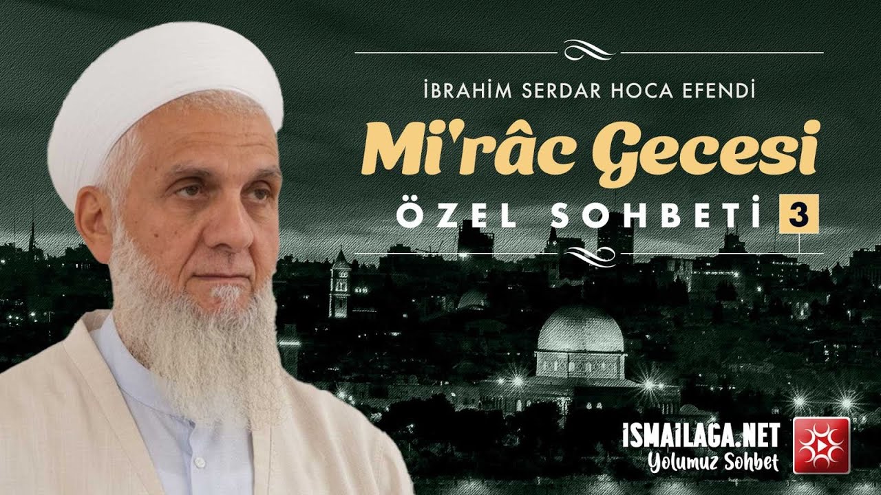 Mi'râc Gecesi Özel Sohbeti 2025 (3. Bölüm) - İbrahim Serdar Hoca Efendi @ismailaganet - YouTube