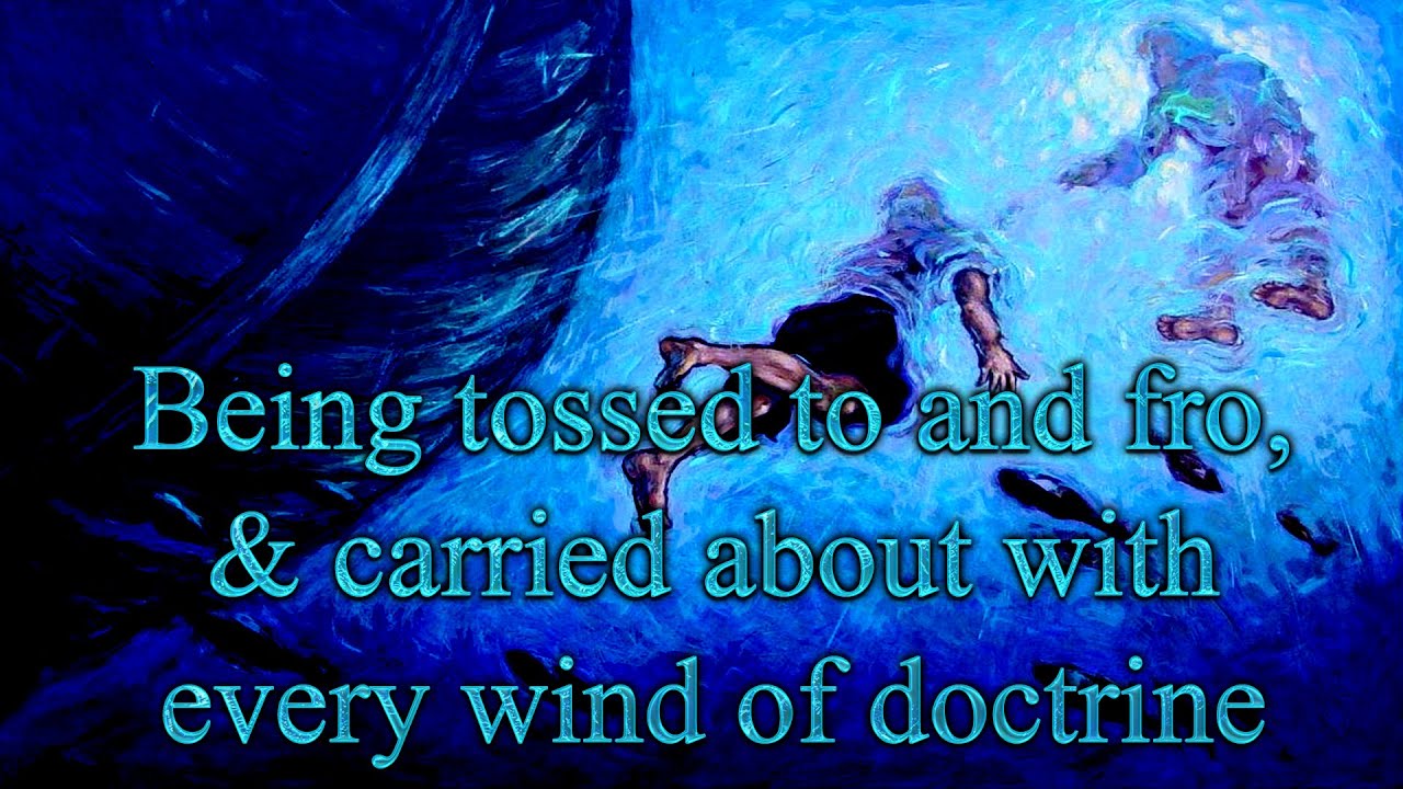Being tossed to and fro, & carried about with every wind of doctrine ...