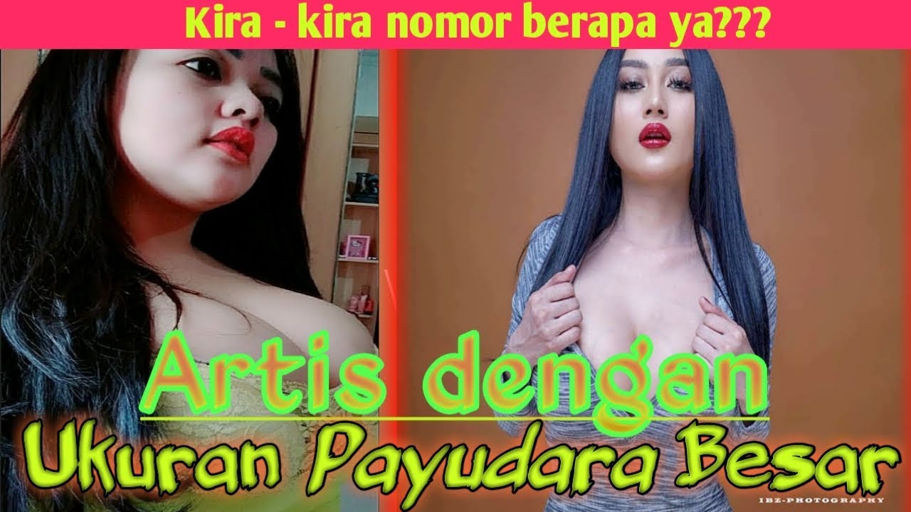 Siapa paling Gede Artis Dengan ukuran Dada dan Payudara Besar - YouTube