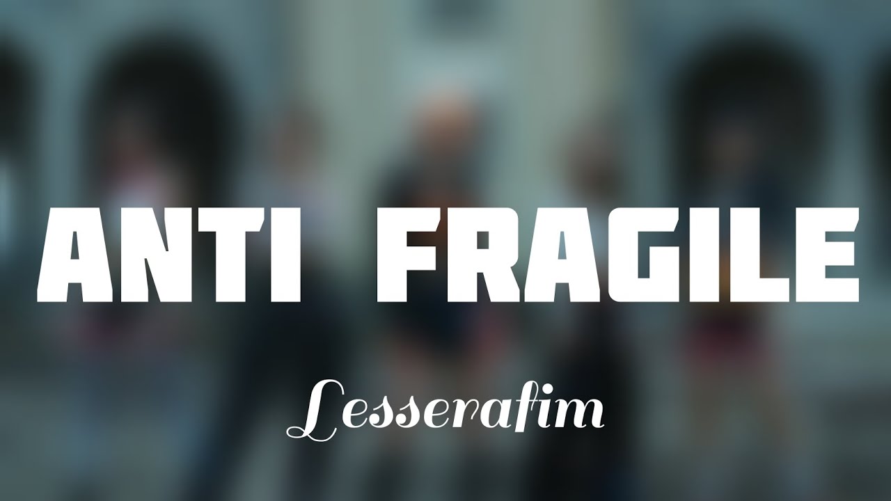 Anti Fragile - Lesserafim lyrics - YouTube