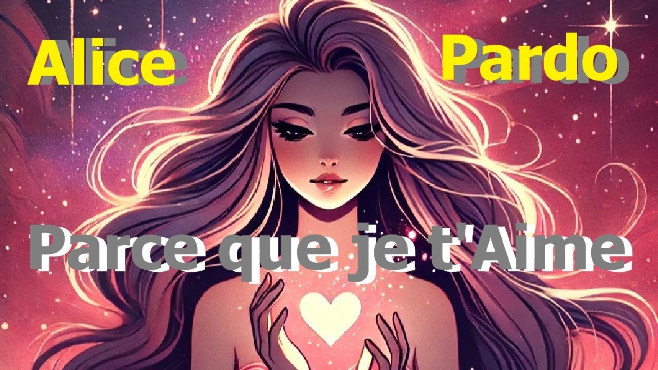 Parce que je t'Aime - Alice Pardo - #jeanantoine33 #alicepardo # ...