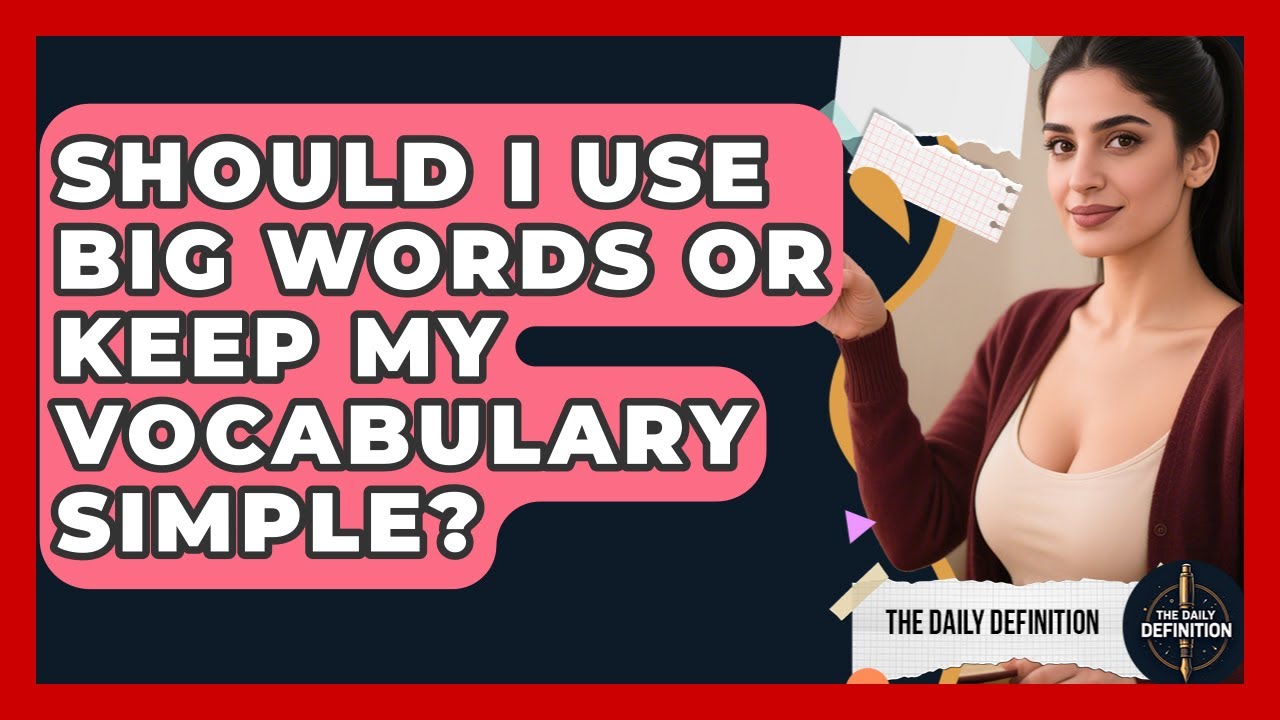Should I Use Big Words Or Keep My Vocabulary Simple? - The Daily ...