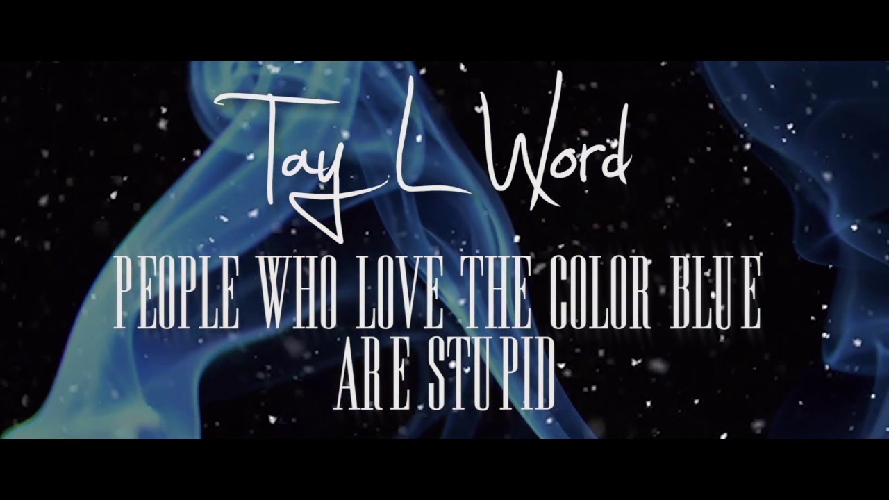 Tay L Word - People Who Love the Color Blue Are Stupid - YouTube