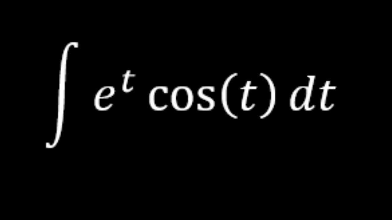 Integrate e^(t)cost using integral by parts. Indefinite integrals.. How ...