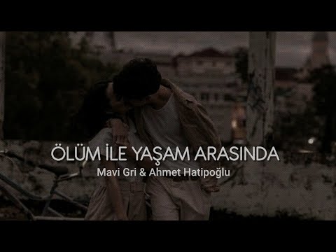 Mavi Gri & Ahmet Hatipoğlu - Ölümle Yaşam Arasında (Sözleri / lyrics)