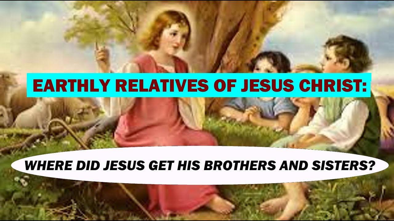 Earthly relatives of Jesus Christ: where did Jesus get his brothers and ...
