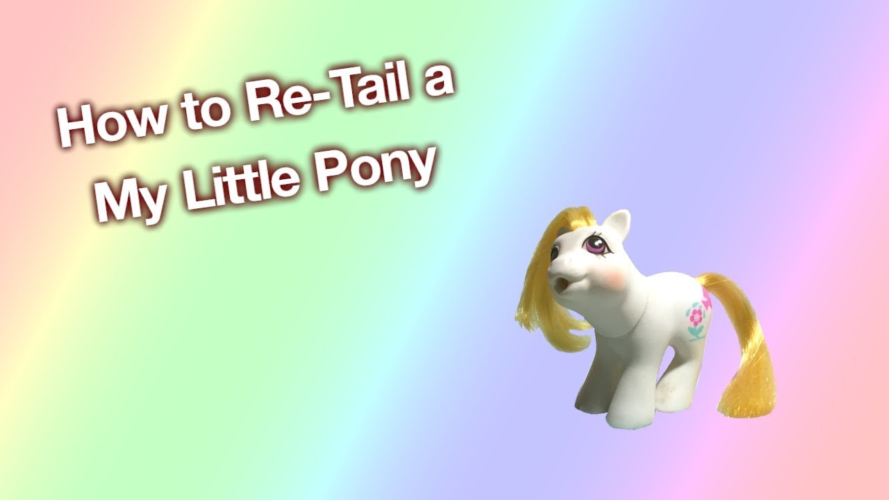How to Re-Tail a My Little Pony - YouTube