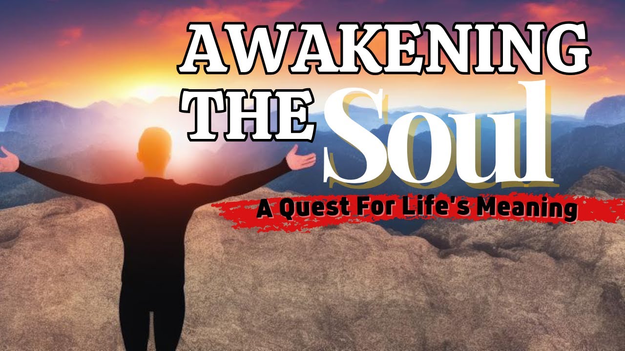 "Awakening the Soul: A Quest for Life's Meaning" - YouTube
