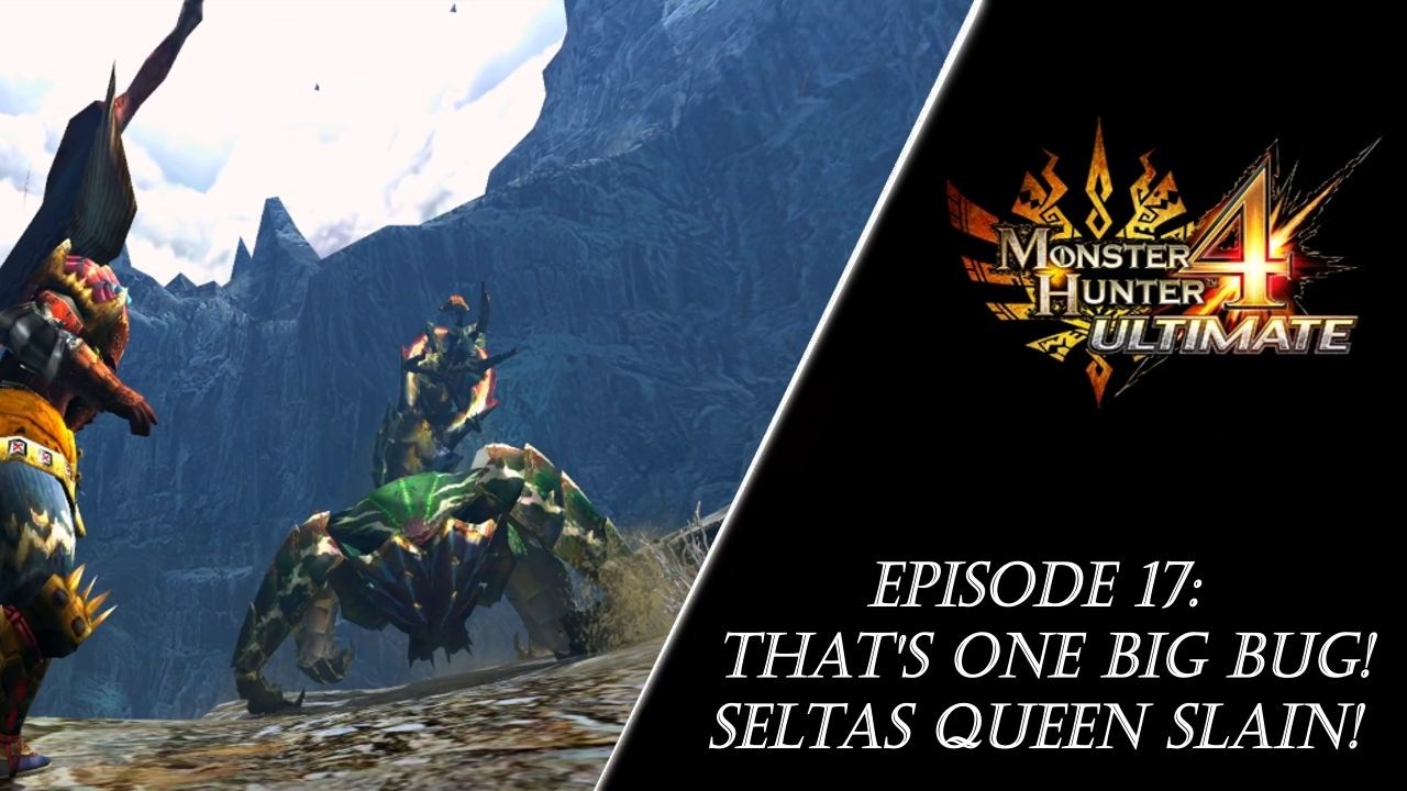 Monster Hunter 4 Ultimate (3DS) Episode 17: That's One Big Bug! Seltas ...