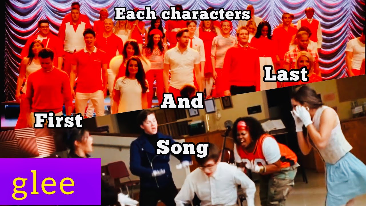 GLEE- Every major characters first and last song (Accurate version ...
