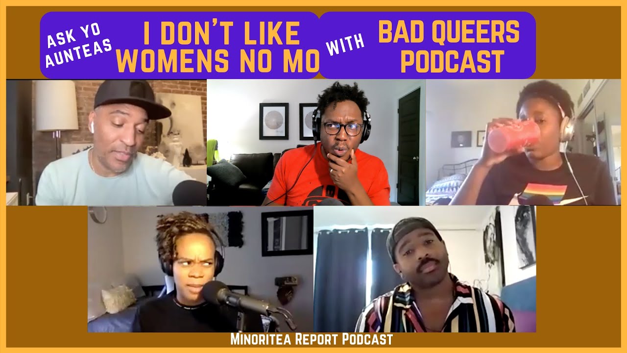 Ask Yo Aunteas: I don't like Womens No Mo... w/ Bad Queers Podcast. Minoritea Report Podcast ...