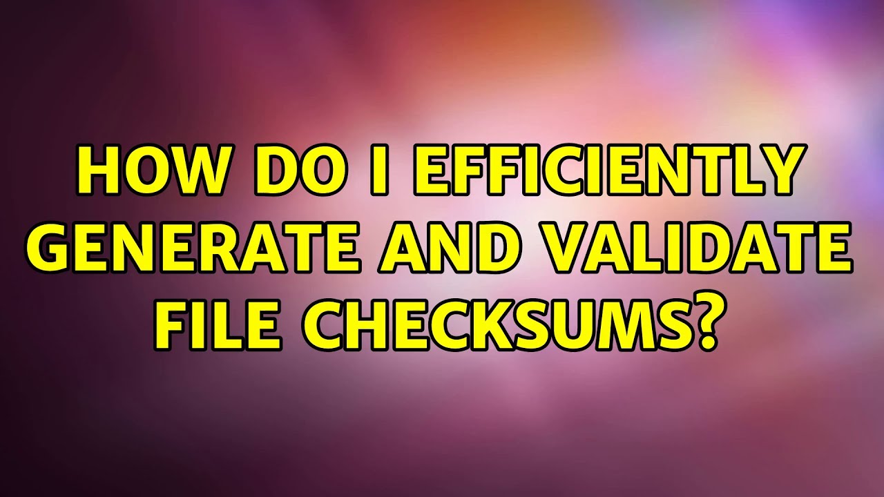 How Do I Efficiently Generate And Validate File Checksums 6 Solutions