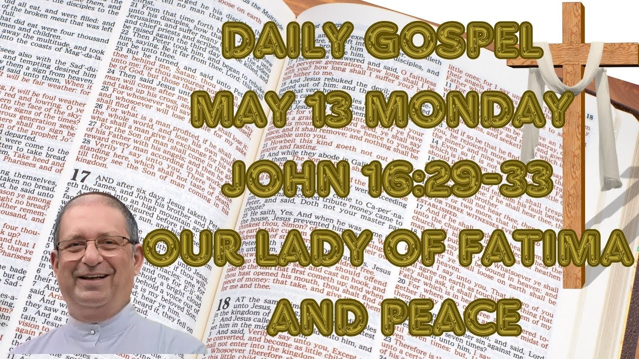 Daily Gospel. May 13, Monday. John 16:29-33. Our Lady of Fatima and ...