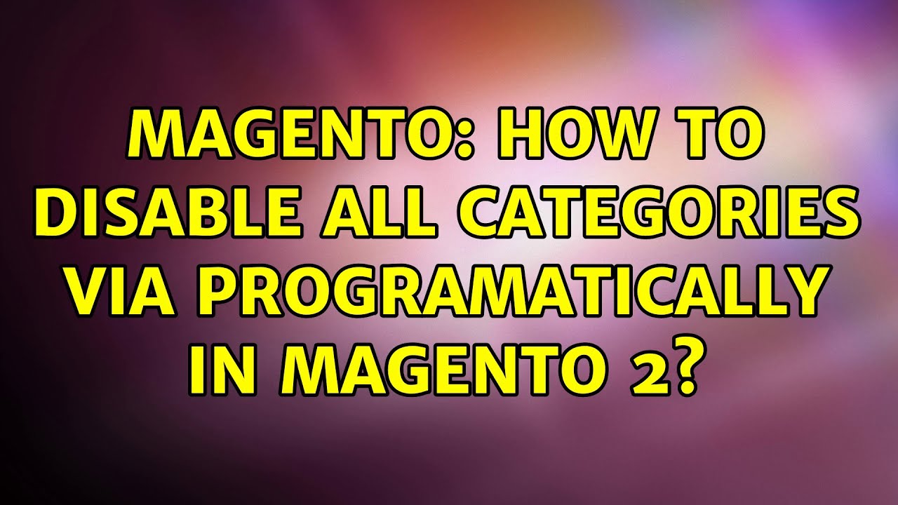 Magento How To Disable All Categories Via Programatically In Magento 2 Youtube 2876