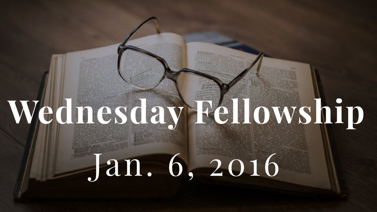 Wednesday Fellowship (Jan. 6, 2016) - YouTube