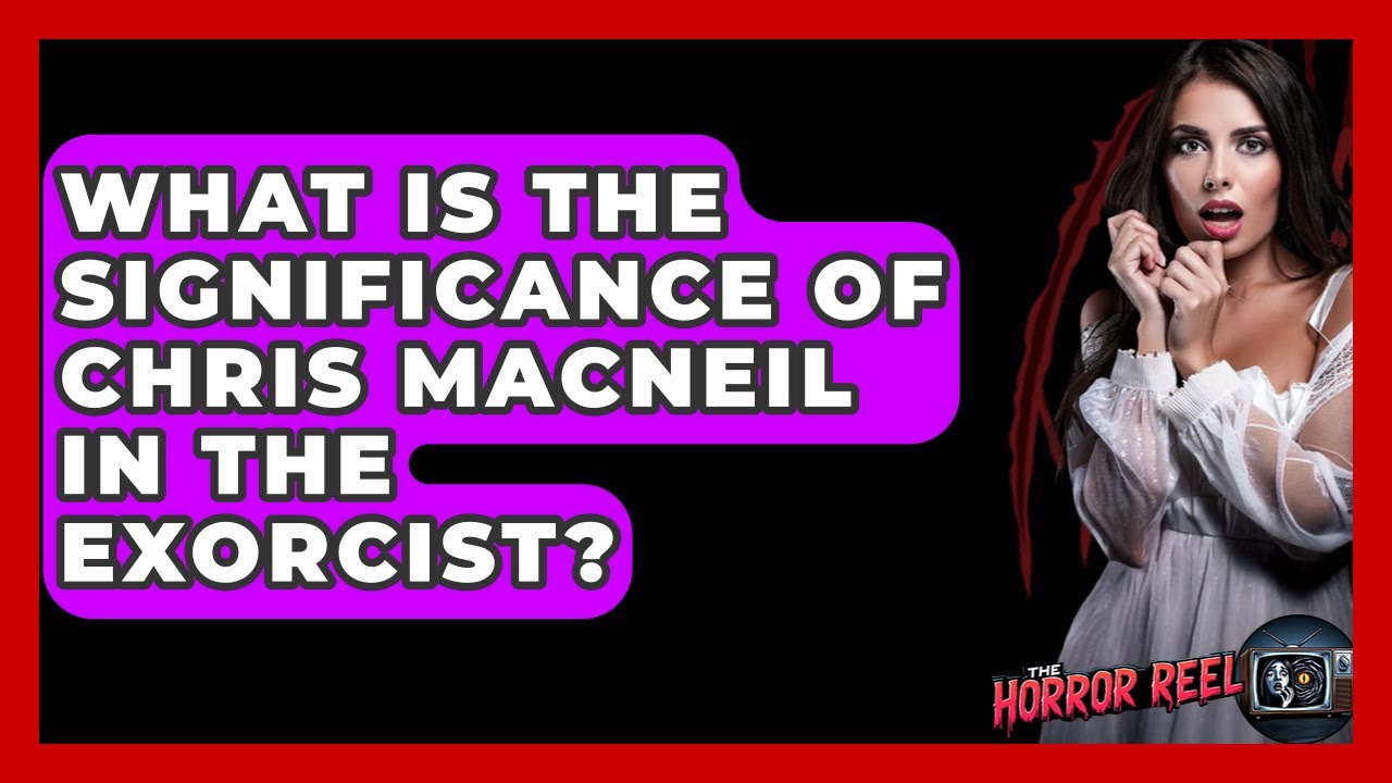 What Is The Significance Of Chris MacNeil In The Exorcist? - The Horror ...