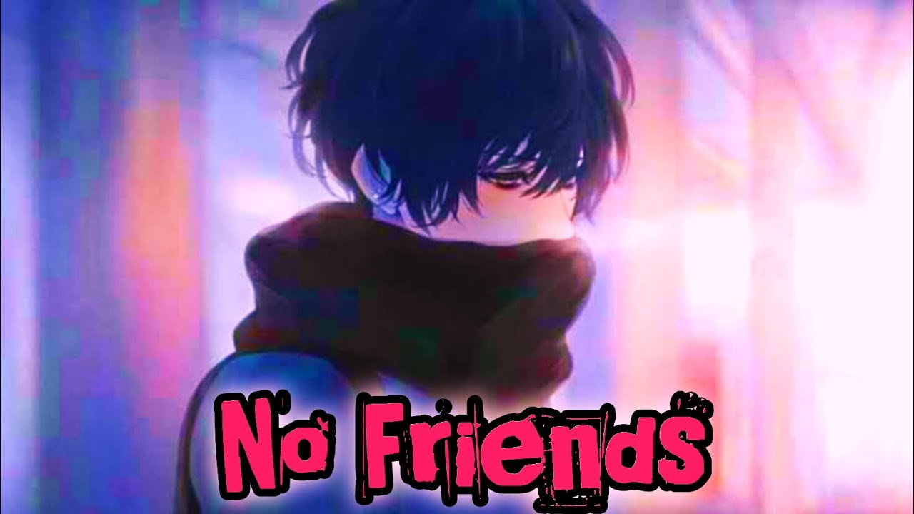 "No Friends" Anime Music Video [HD] | Anime music video | AMV @cidmium ...