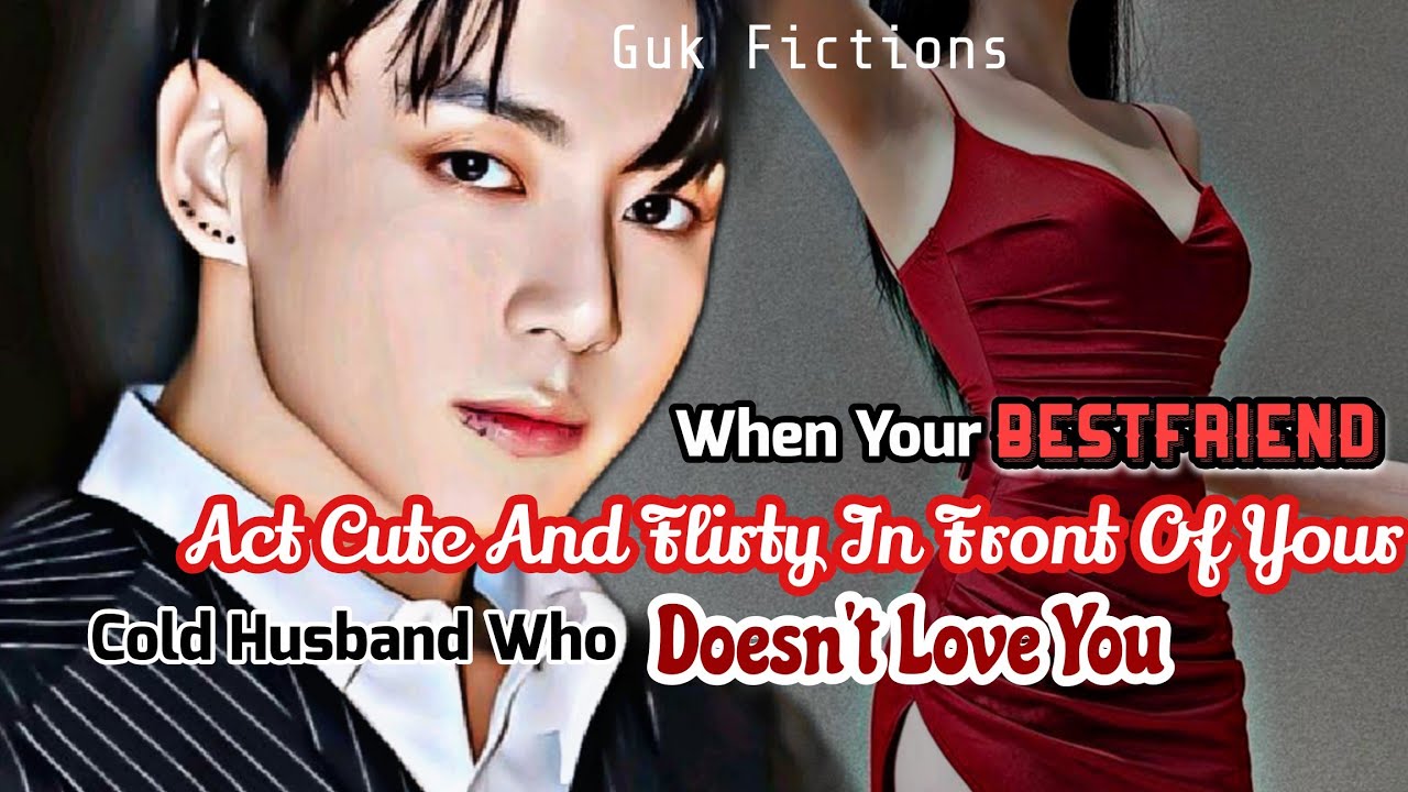 Your Bestfriend Try To Act Cute In Front Of Your Cold Husband Who Doesn't Love You Jungkook BTS ...