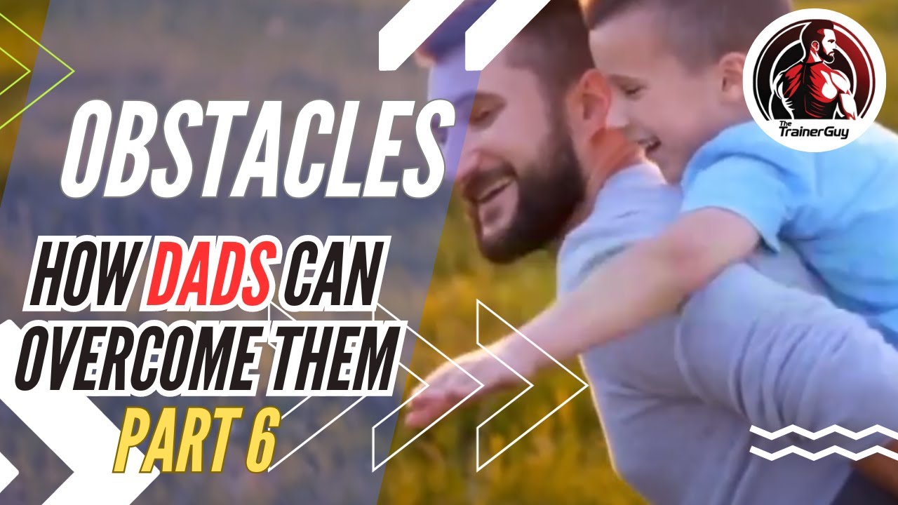 Overcoming Mental and Emotional Obstacles: Strategies for Dads' Fitness ...