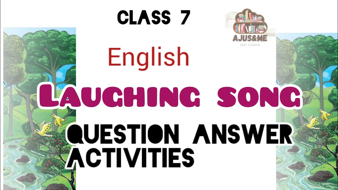 CLASS 7 / LAUGHING SONG / COMPLETE ACTIVITIES/QUESTIONS AND ANSWERS ...