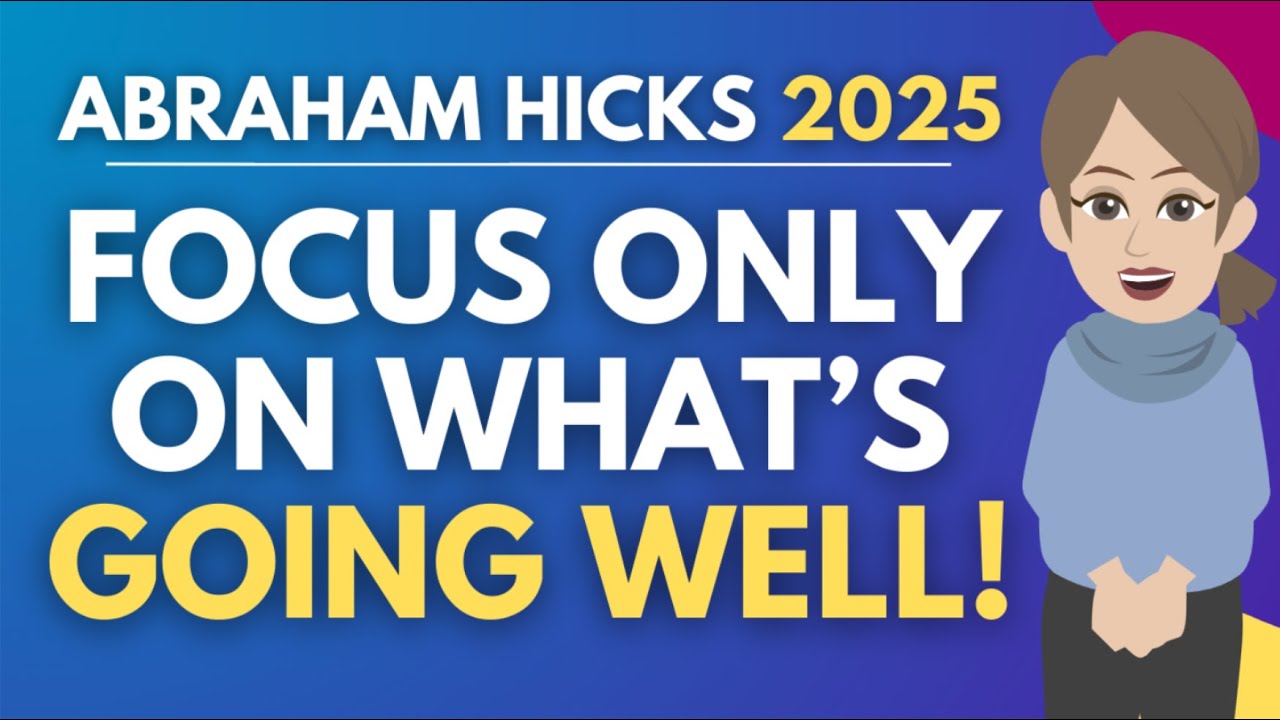 Focus Only On What's Going Well - Everything Else Will Follow! Abraham Hicks 2025 - YouTube