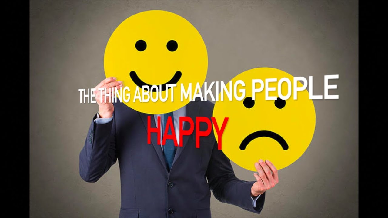 The Thing About Making People Happy - YouTube