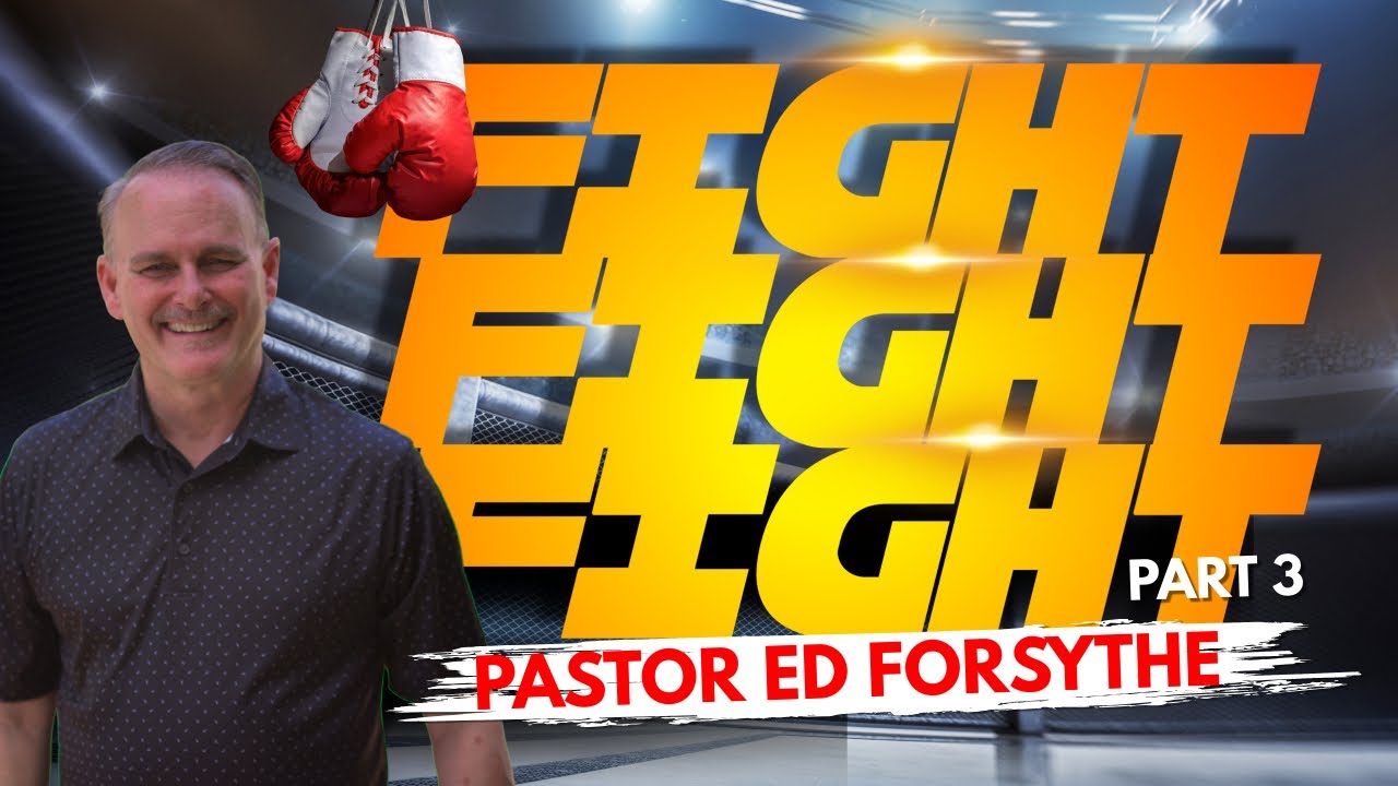 Fight Fight Fight! Part 3 | Pastor Ed Forsythe - YouTube