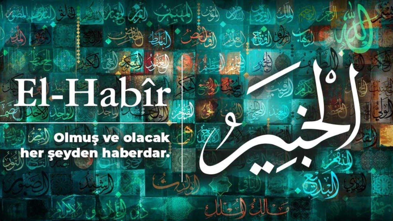 ESMAÜL HÜSNA EL - HABÎR (c.c.) ; SIRLARI, HAVASI, EBCED DEĞERİ, ZİKİR ...