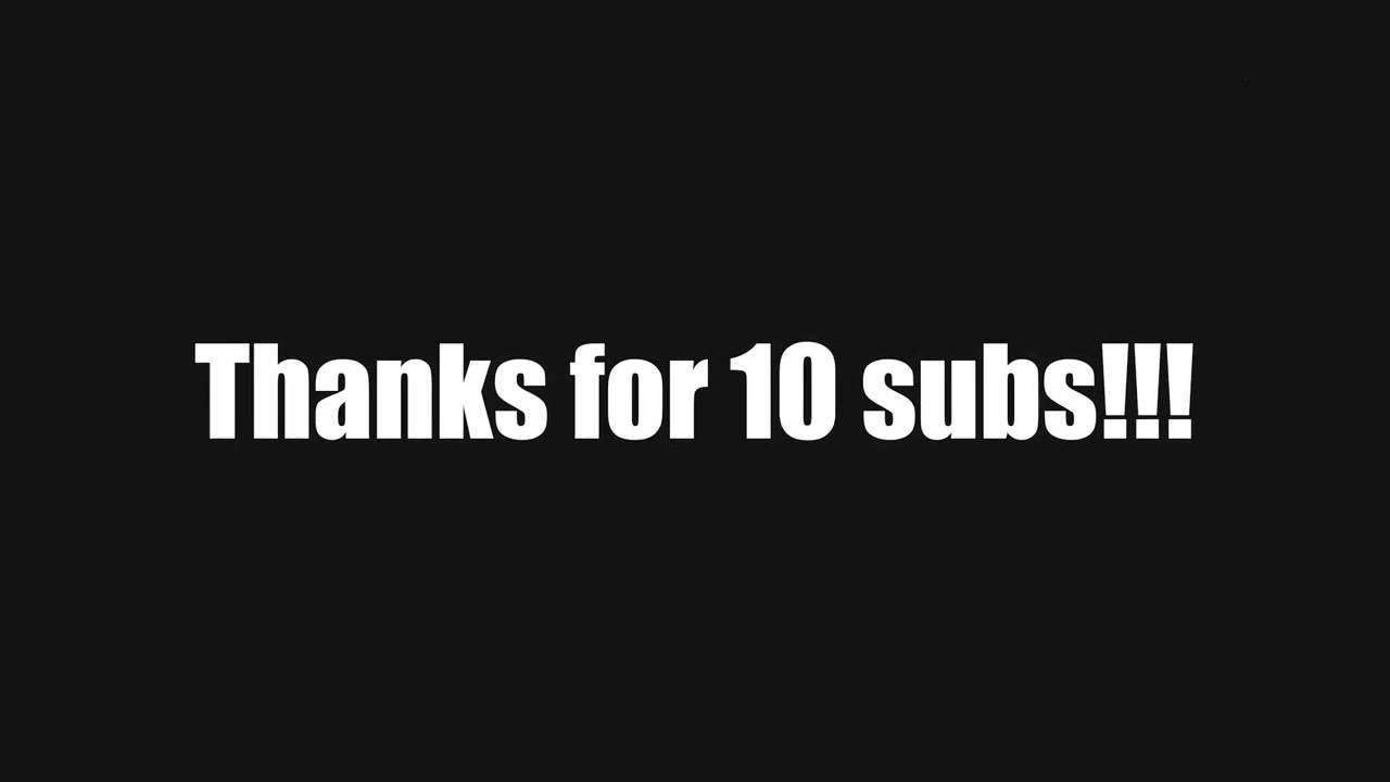 Thanks for 10 Subs!!!!!!!!!!!!! - YouTube