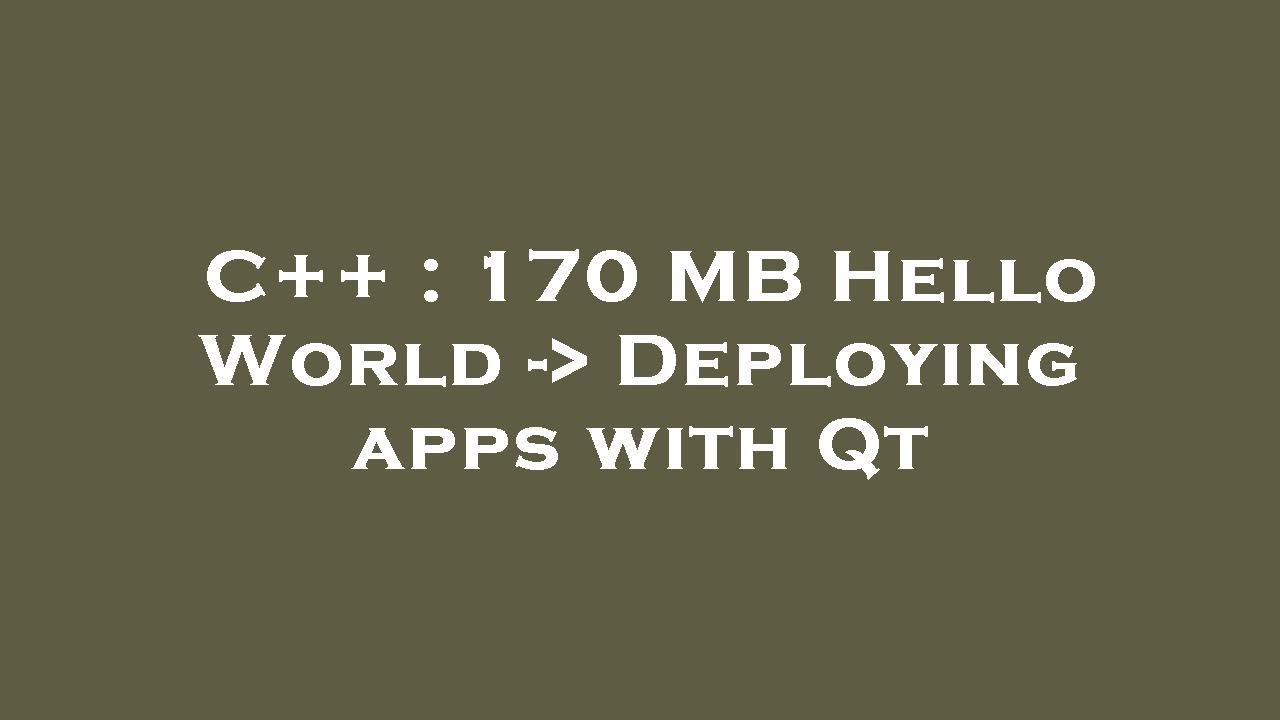 C++ : 170 MB Hello World - Deploying apps with Qt - YouTube