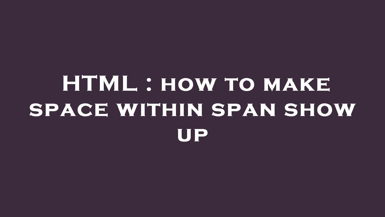 HTML : how to make space within span show up - YouTube