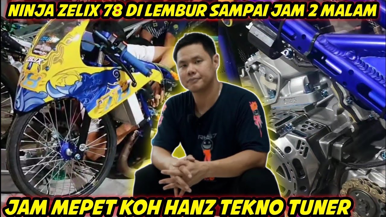 KOH HANZ TEKNO TUNER LEMBUR NINJA ZELIX 78 || AKAN BERIKAN TIME TERBAIK ...