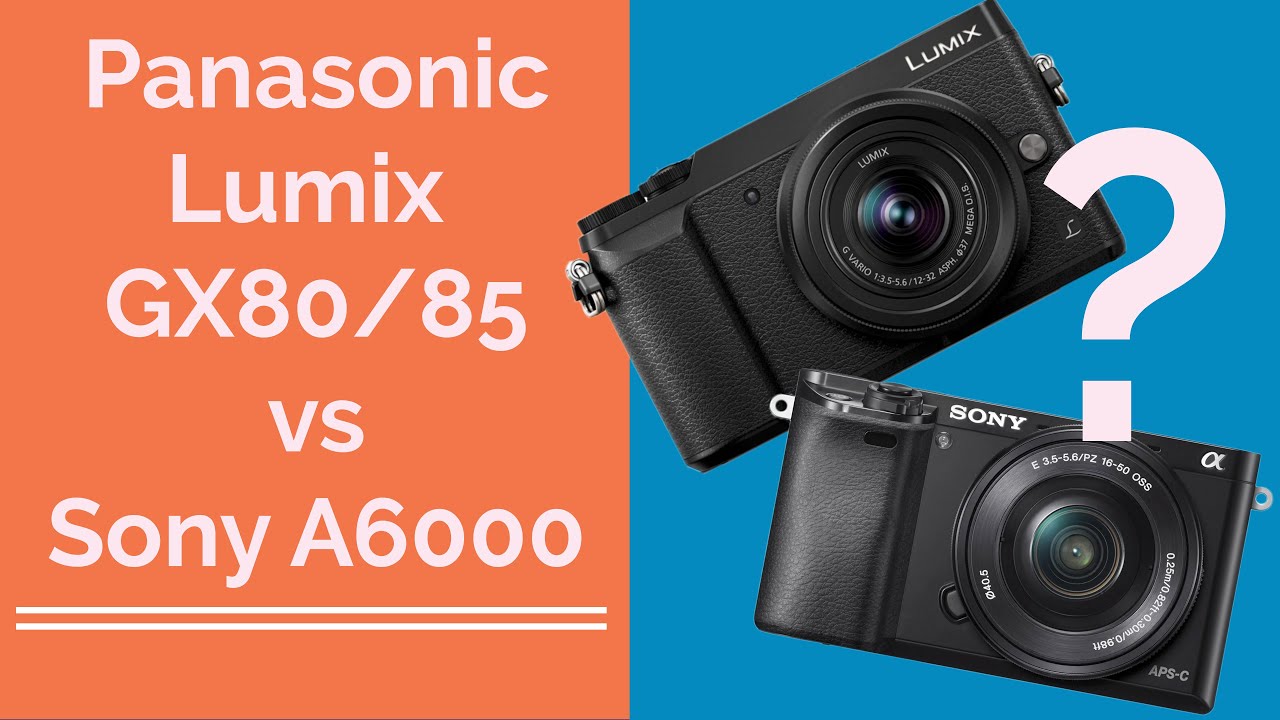 Panasonic Lumix GX80/85 vs Sony A6000 - which one should you buy? - YouTube