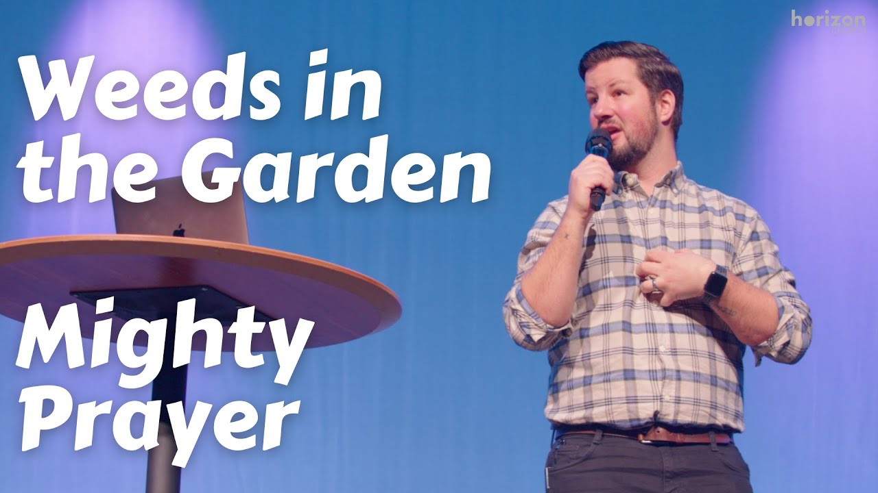 Weeds in the Garden - Mighty Prayer #3 // Sunday Service // Horizon ...