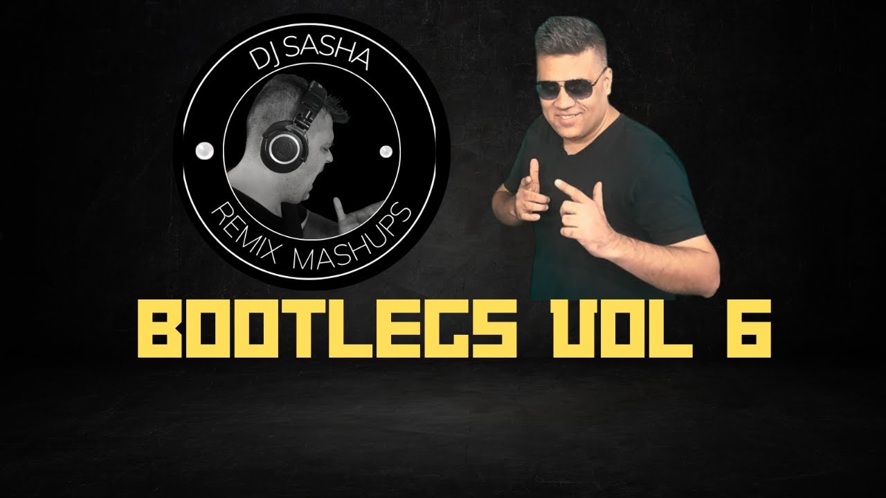 BOOTLEGS VOL 6 DJ SASHA.REMIX.MASHUPS - YouTube