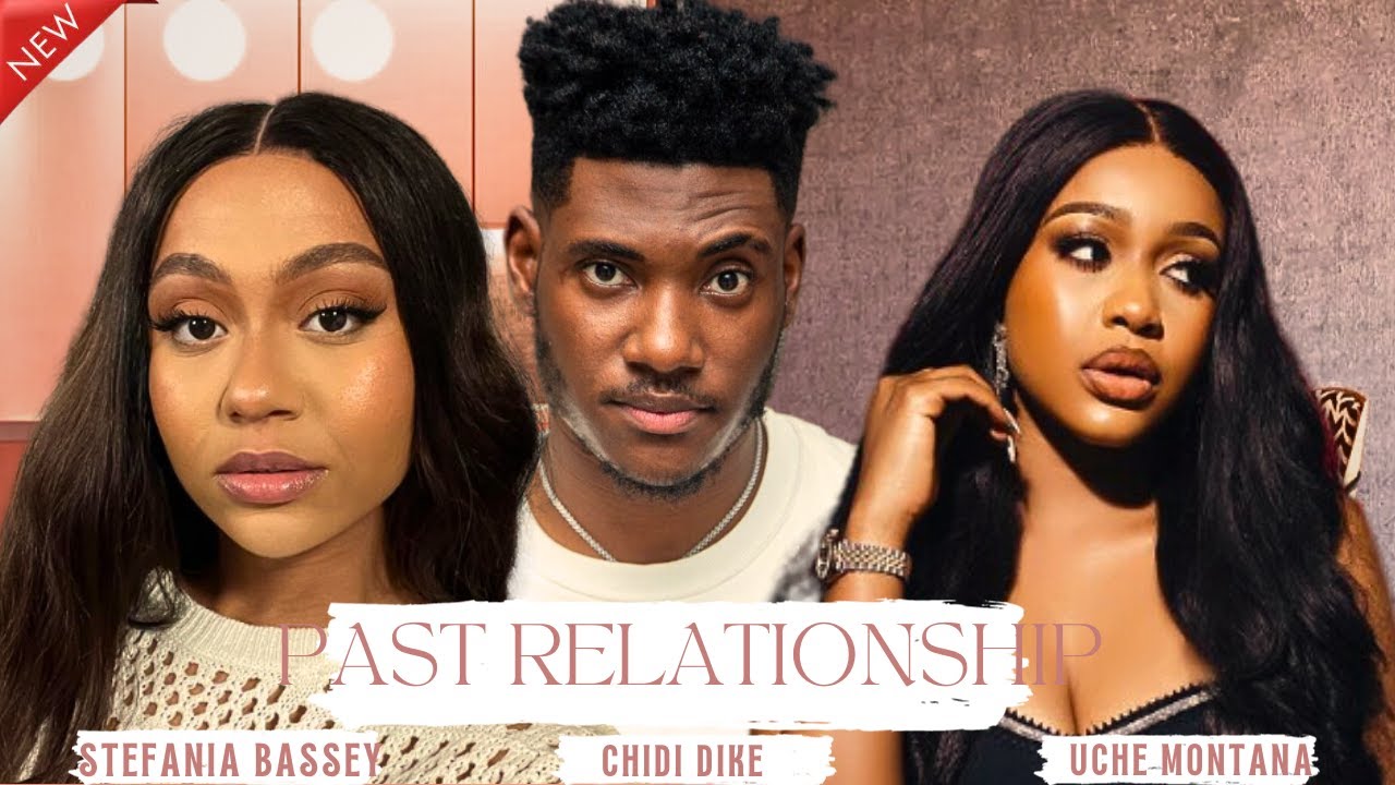 PAST RELATIONSHIP -CHIDI DIKE,UCHE MONTANA,STEFANIA BASSEY - YouTube