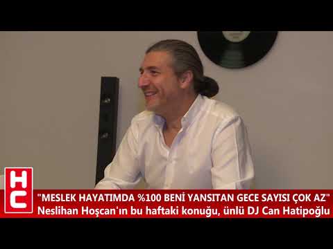 NESLİHAN HOŞCAN'IN BU HAFTAKİ KONUĞU ÜNLÜ DJ CAN HATİPOĞLU